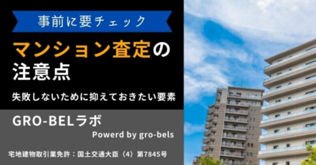 マンション査定の注意点とは？失敗しないために知っておきたいチェックポイント9選｜GRO-BELラボ[株式会社グローベルス]
