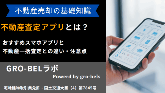 不動産査定アプリとは？おすすめスマホアプリと不動産一括査定との違い・注意点｜GRO-BELラボ[株式会社グローベルス]